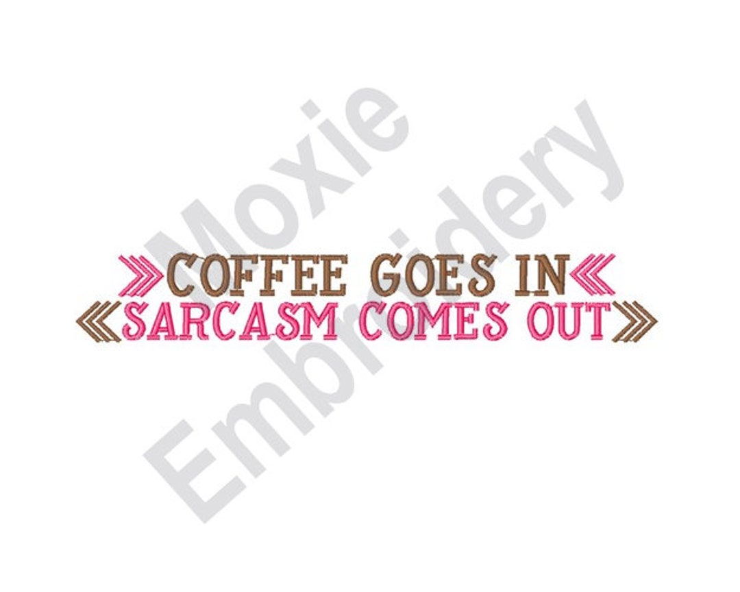 Coffee Goes in Sarcasm Comes Out - Machine Embroidery Design, Coffee ...