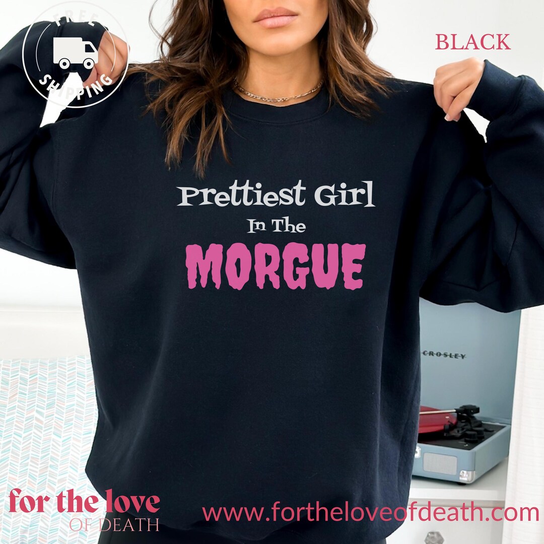 Prettiest Girl in the Morgue Sweatshirt, Morticain, Gothic, Goth Tee ...