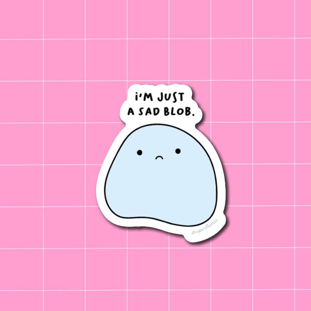 I'm Just A Sad Blob Sticker - Etsy