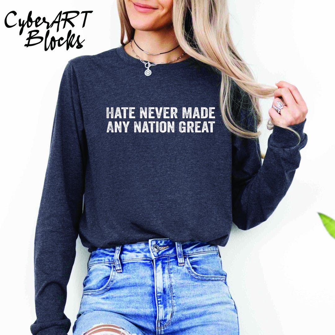 Hate Never Made Any Nation Great Quote Long Sleeve Shirt, Political ...