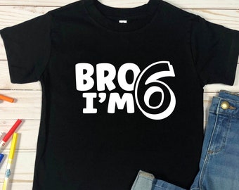 Bro I'm 6 Shirt, Boys 6th Birthday Shirt, 6 Birthday Shirt, Six ...
