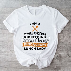 I Am A Multitasking Kid Feeding Tray Filling Kinda Crazy Lunch Lady Shirt, School Cooking Shirt ...