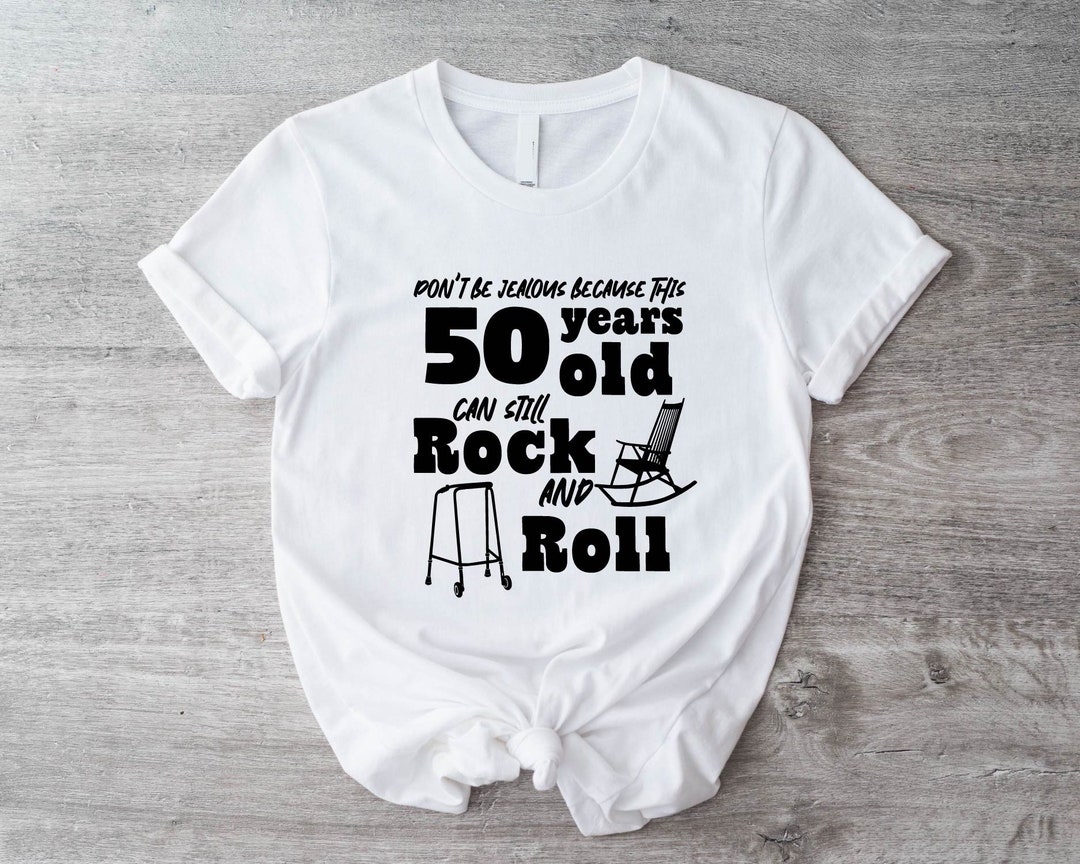 Don't Be Jealous 50 Years Old and Can Still Rock & Roll T-shirt, Funny ...