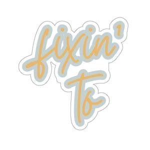 Southern Saying Vinyl Sticker | Fixin' to | Funny Southern Phrase Decal ...