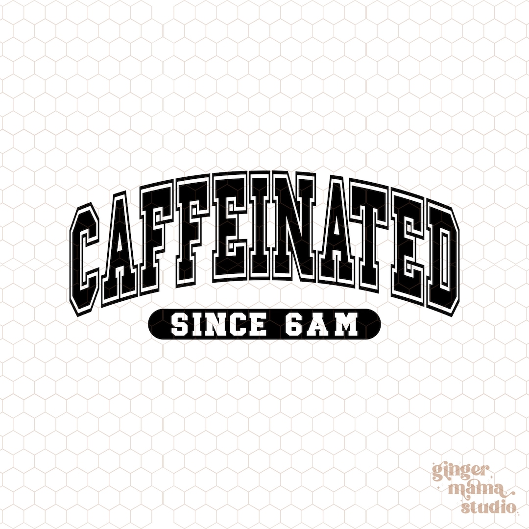 Caffeinated Since 6am Varsity Png, Caffeinated Png, Coffee Lover ...