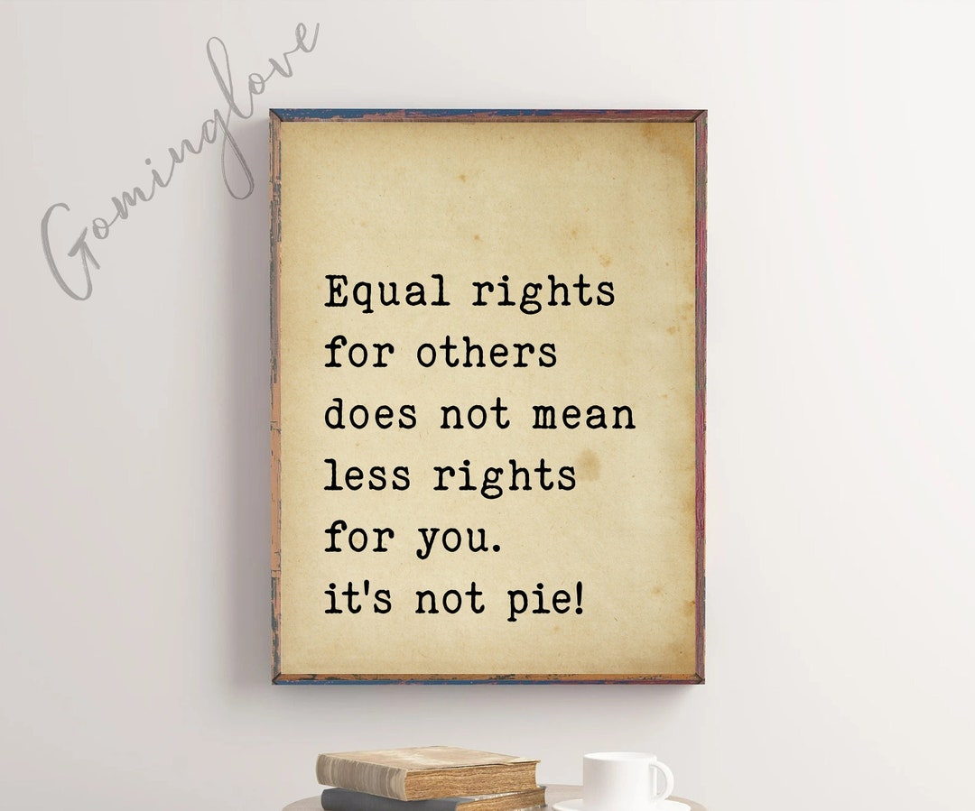 Equal Rights for Others Does Not Mean Less Rights for You It's Not Pie ...