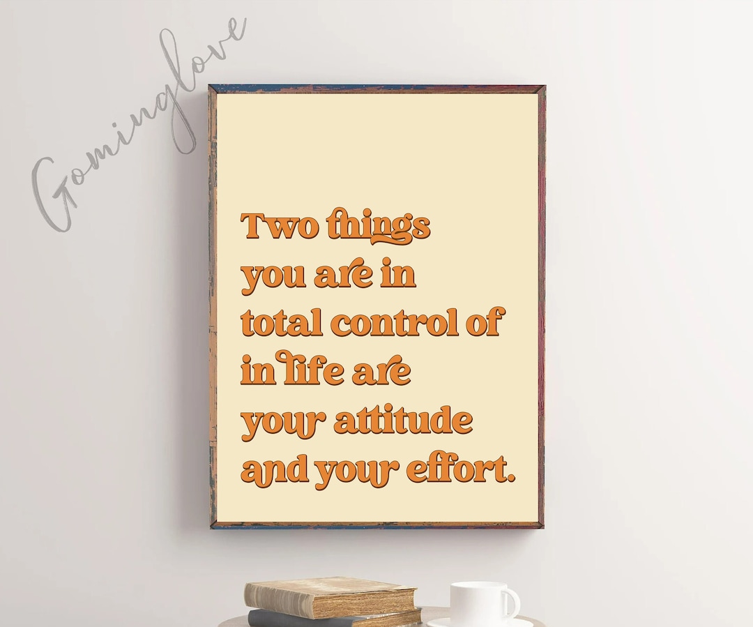 Two Things You Are in Total Control Of, Your Attitude and Your Effort ...