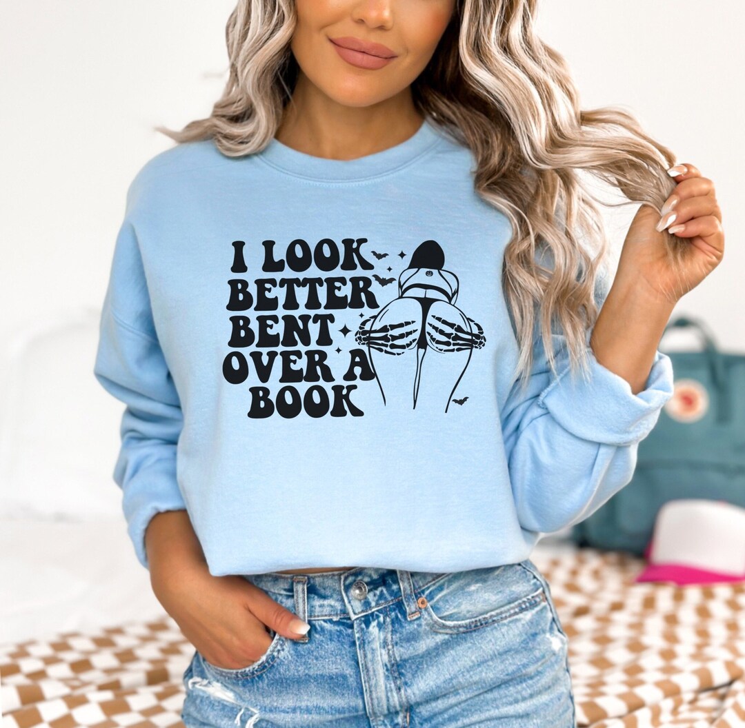 I Look Better Bent Over a Book Sweatshirt, Funny Bookish, Smut ...