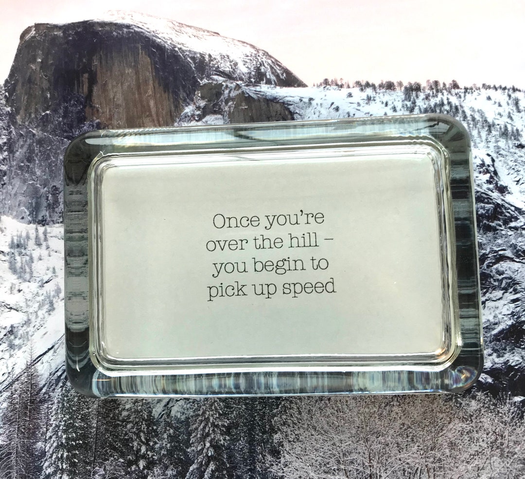 Quote once You're Over the Hill You Begin to Pick up Speed Handcrafted ...