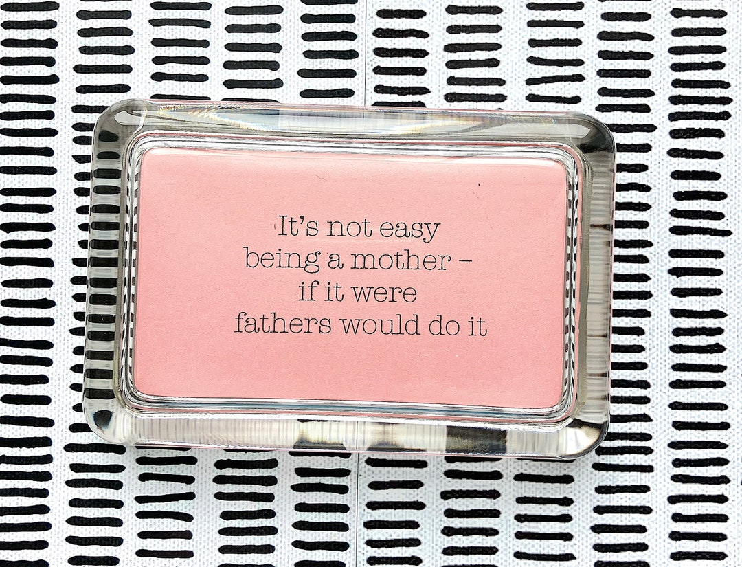 Quote it's Not Easy Being A Mother If It Were Fathers Would Do It ...