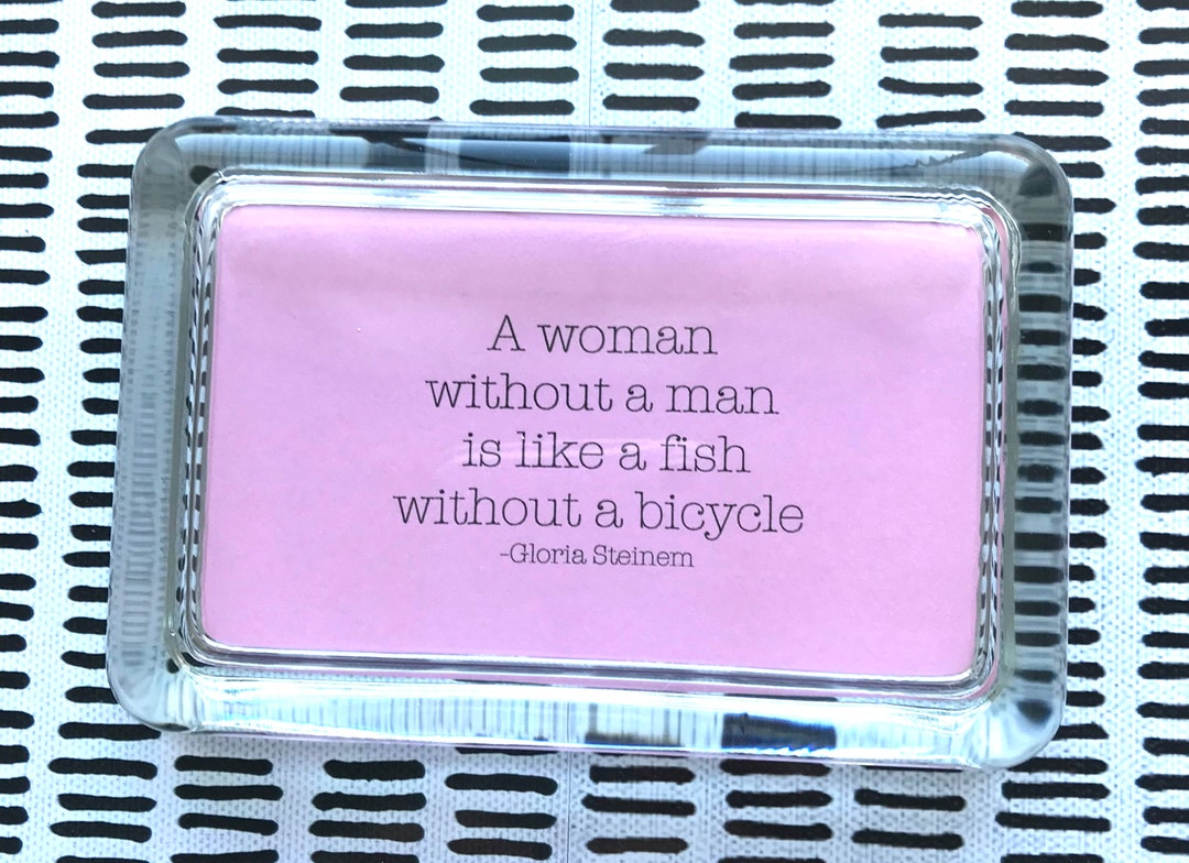 Gloria Steinem Quote a Woman Without A Man is Like A Fish Without A ...