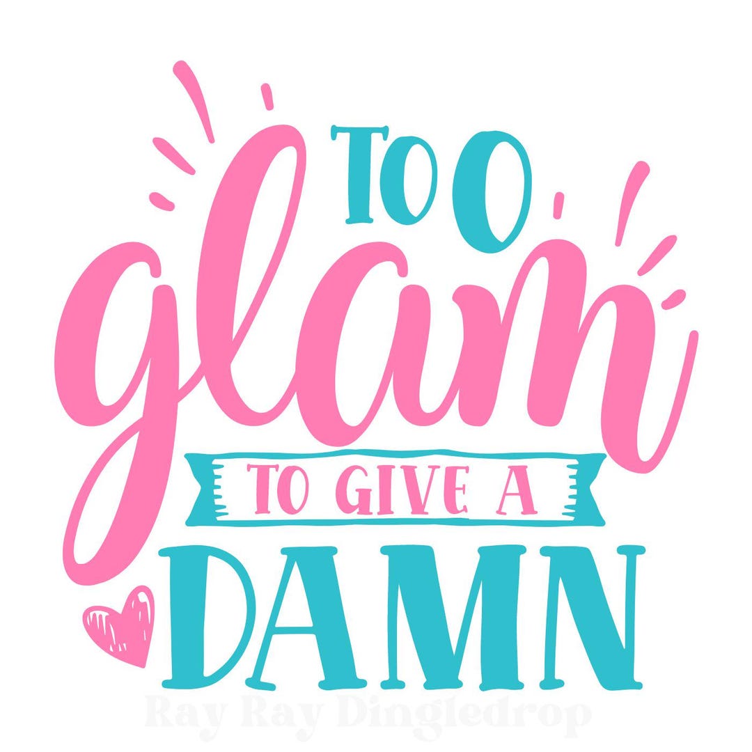 Too Glam to Give a Damn SVG | Sassy Quote Cutting File | Glamorous DIY ...