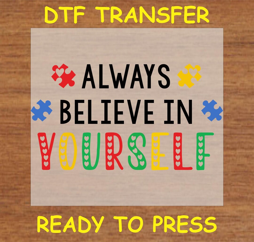 Autism DTF Transfer Always Believe in Yourself Autism Awareness ...
