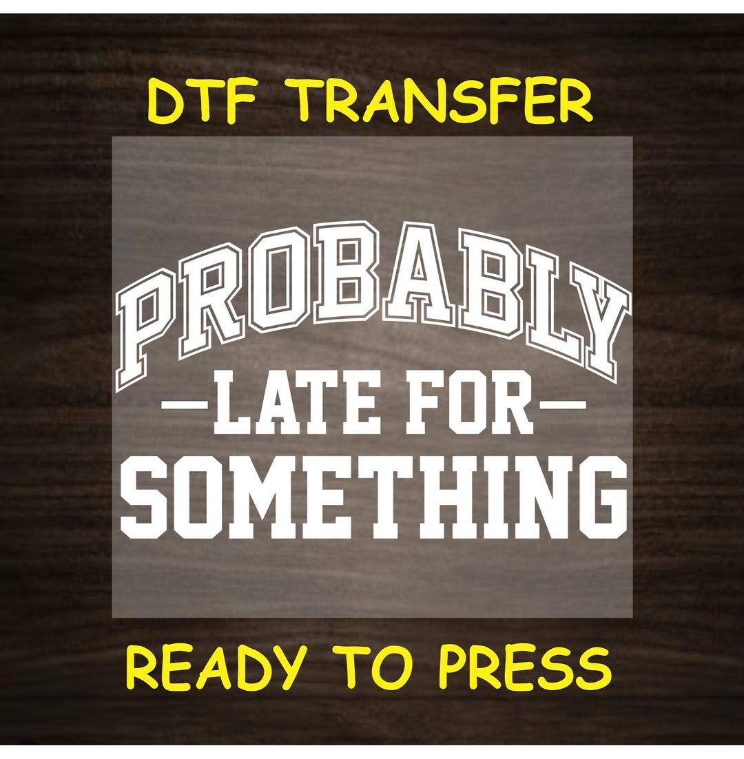 Funny DTF Transfer Iron on Heat Transfer - Ready to Press, Probably ...