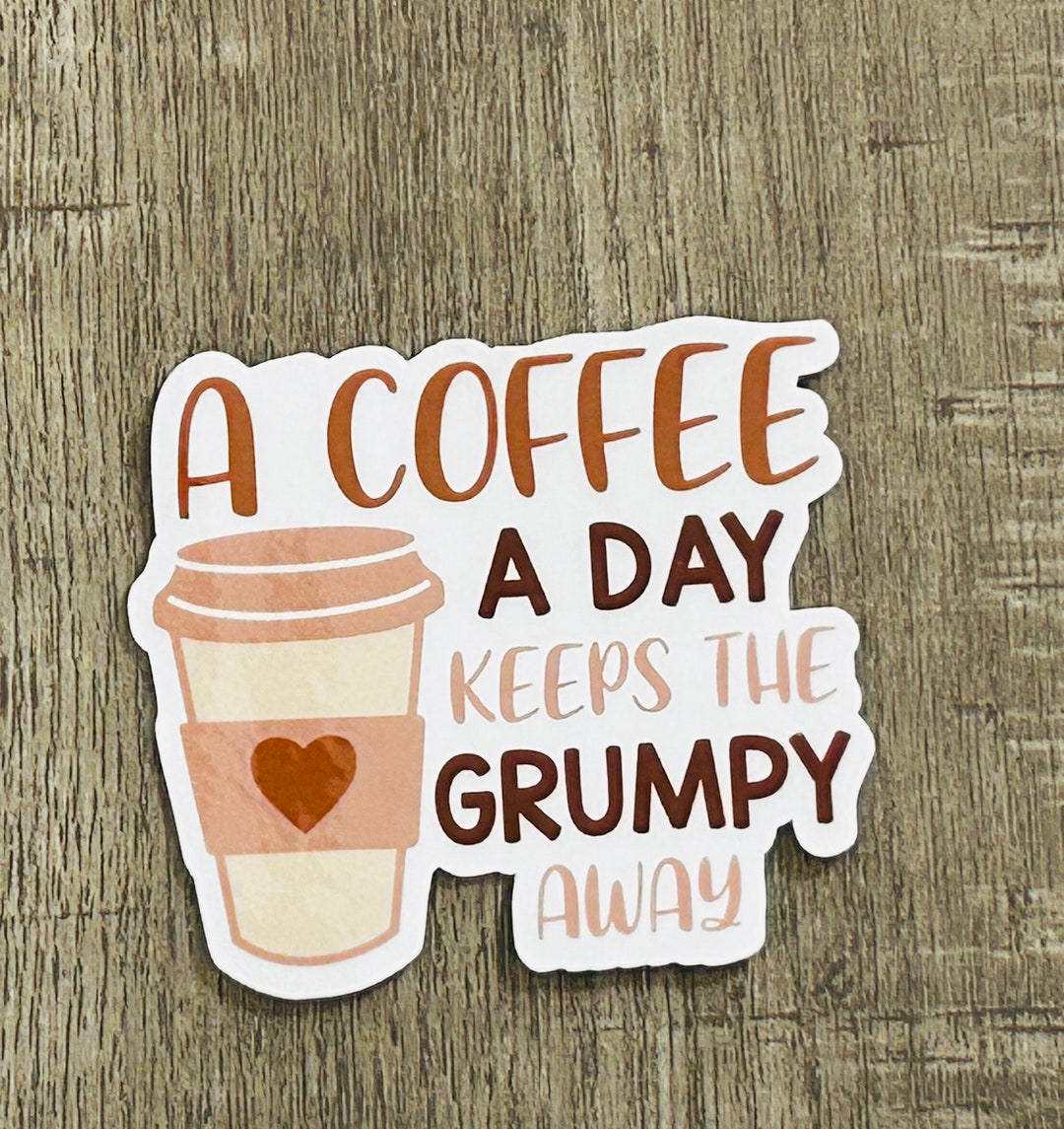 Coffee Lover Gift: A Coffee a Day Keeps the Grump Away Sticker - Etsy UK