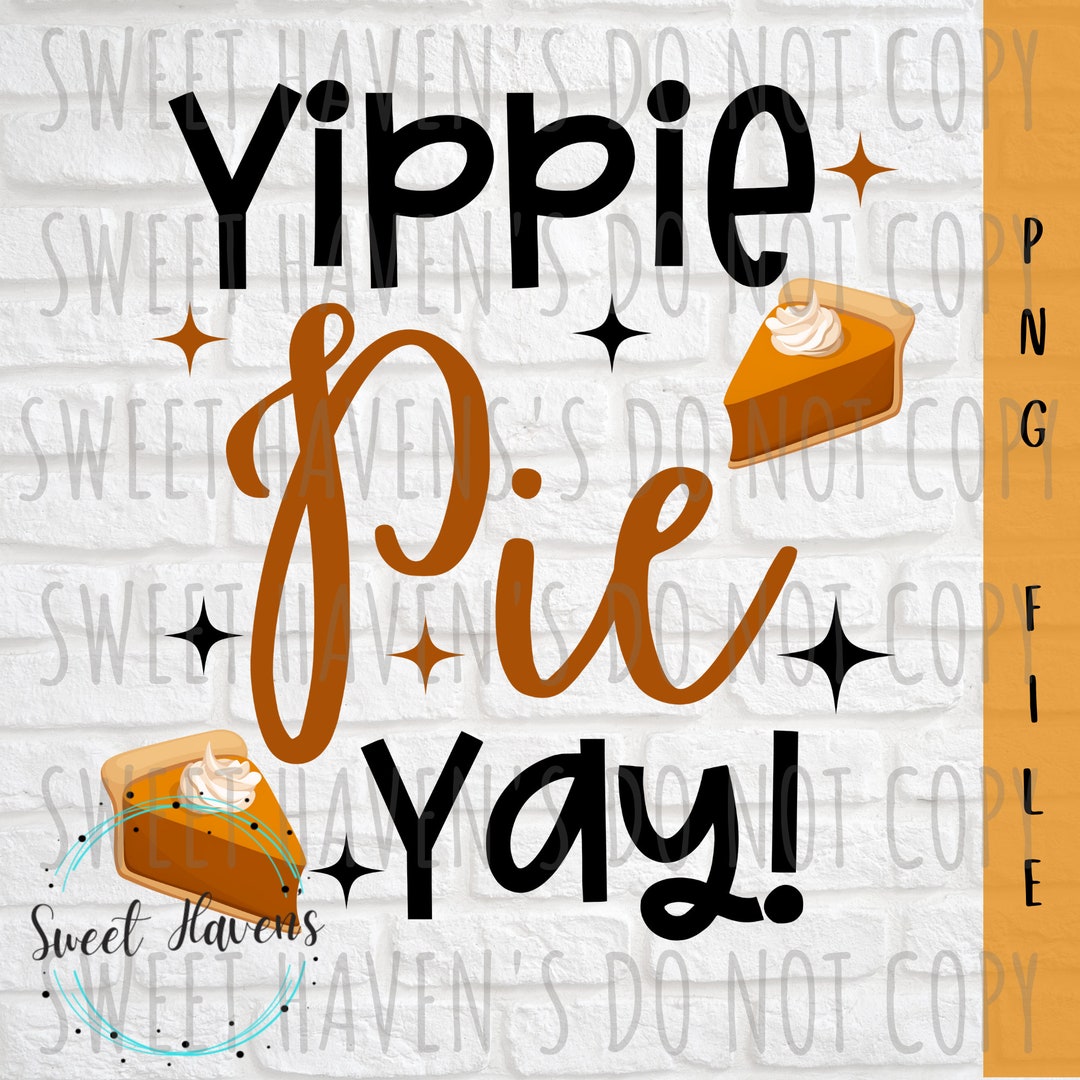 Yippie Pie Yay PNG Thanksgiving PNG Pumpkin Pie PNG Sublimation - Etsy