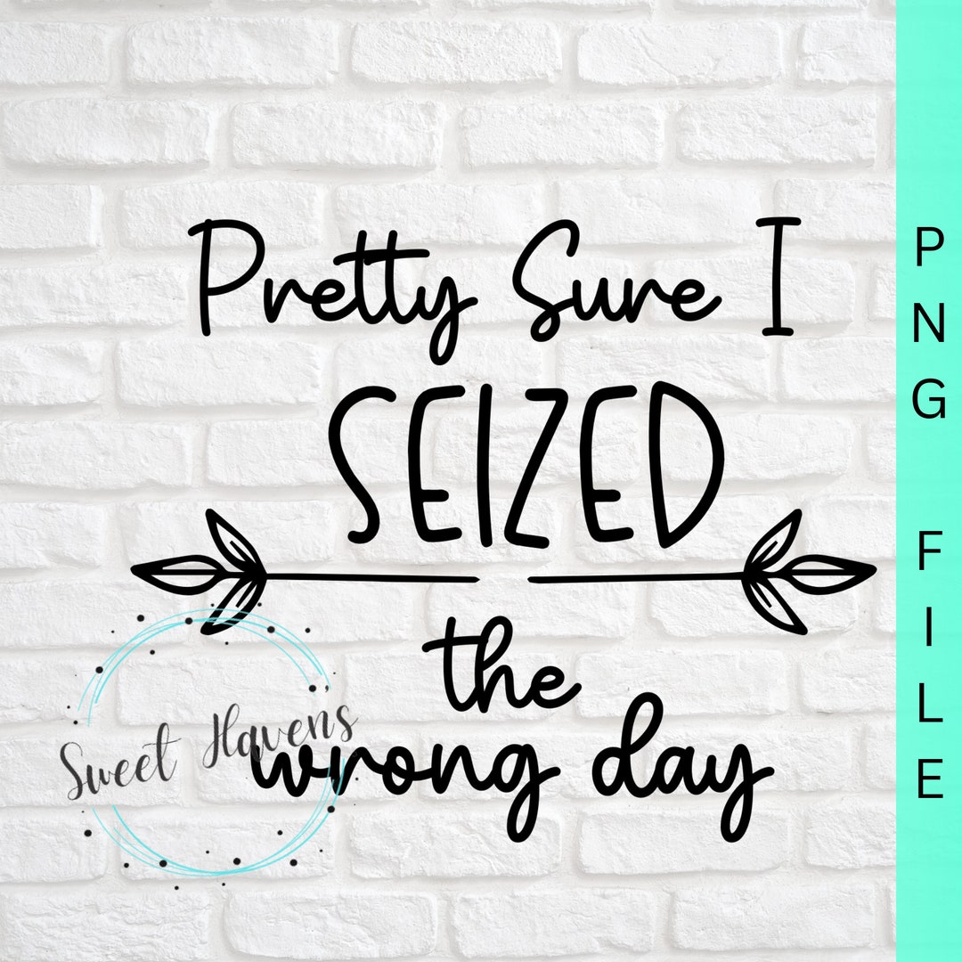 Pretty Sure I Seized the Wrong Day PNG Instant Download Funny Png - Etsy