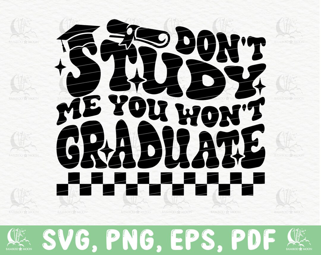 Don't Study Me You Won't Graduate Svg Png, Class of 2023 Svg, Funny ...