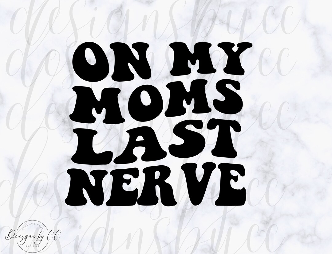 On My Moms Last Nerve SVG, on My Moms Last Nerve PNG , Last Nerve Png ...