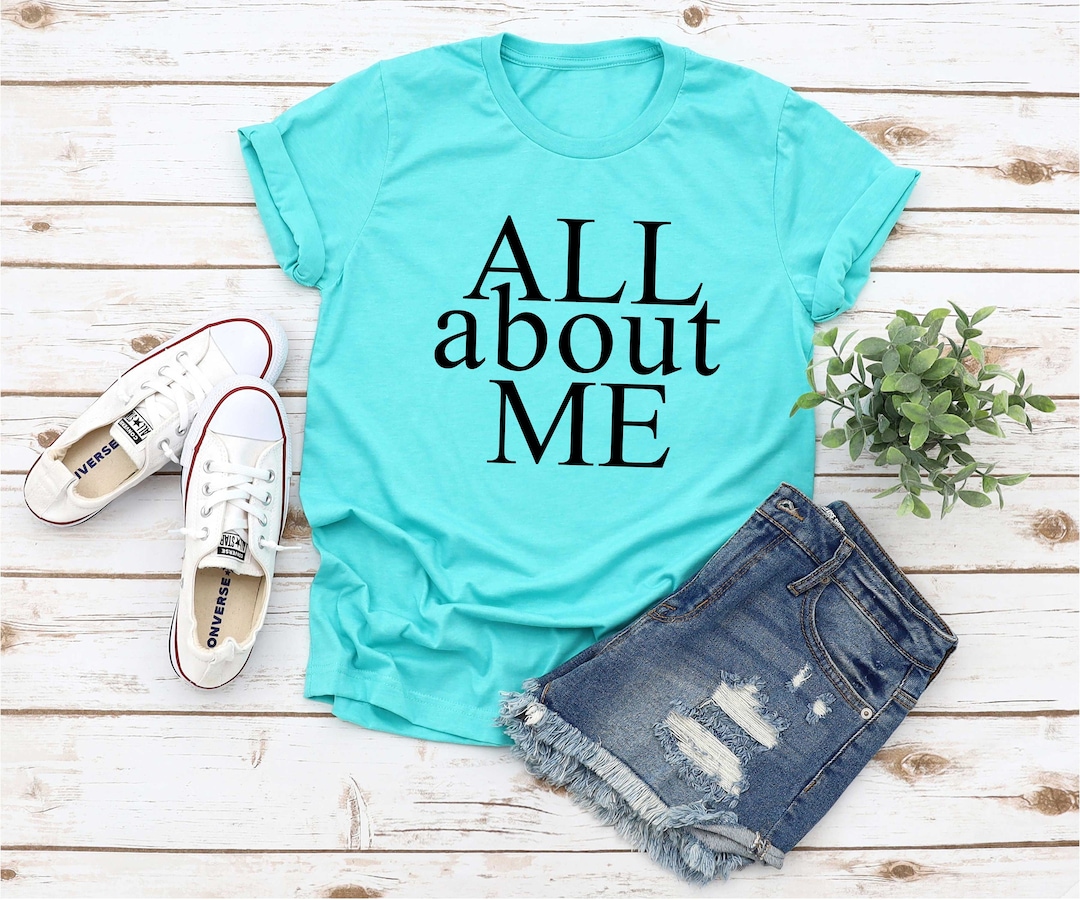 All About Me Shirt, Funny Sarcastic Womens&mens T-shirts, With Sayings ...