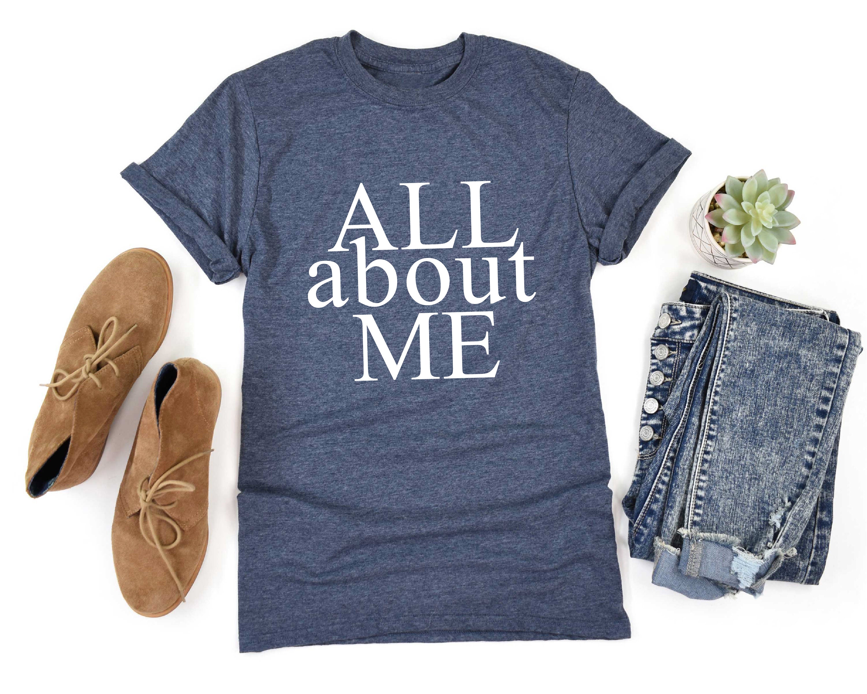 All About Me Shirt, Funny Sarcastic Womens&mens T-shirts, With Sayings ...