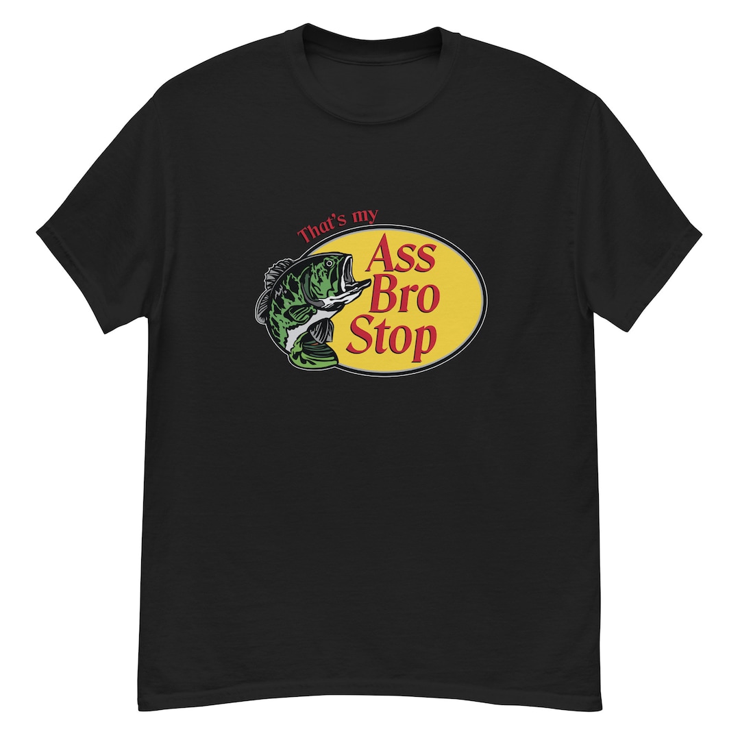 That's My Ass Bro Stop Custom T-shirt bass Pro Shop - Etsy