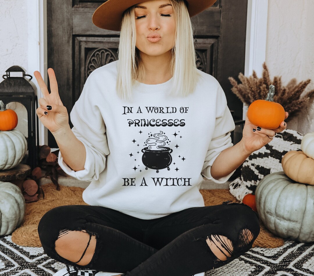 Halloween Witch Sweatshirt, in A World of Princesses Be A Witch Sweater ...