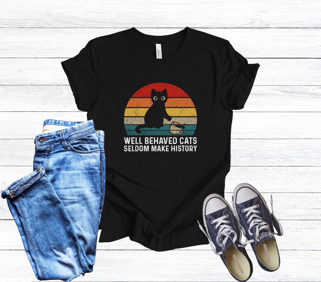 Well Behaved Cats Seldom Make History, Funny Cat T-shirt, Cat Lover ...