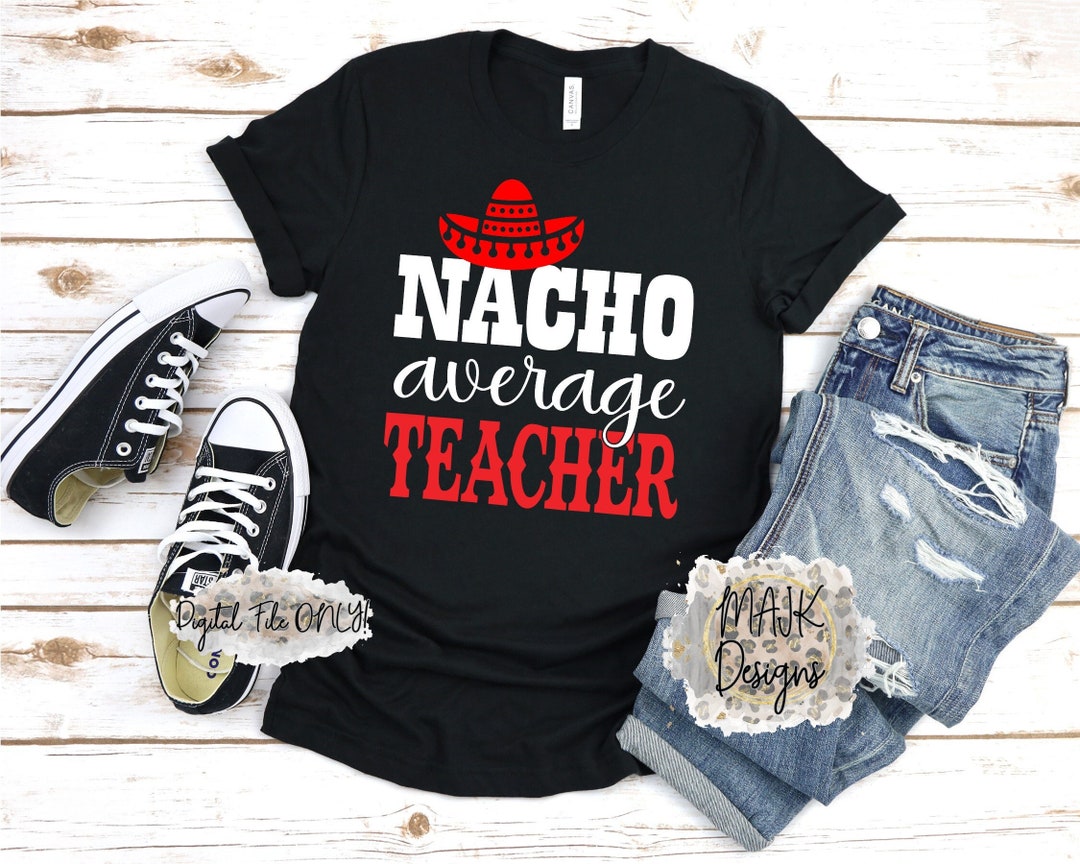 Nacho Average Teacher Svg / Cinco De Mayo Svg / Fiesta Svg / Teacher ...