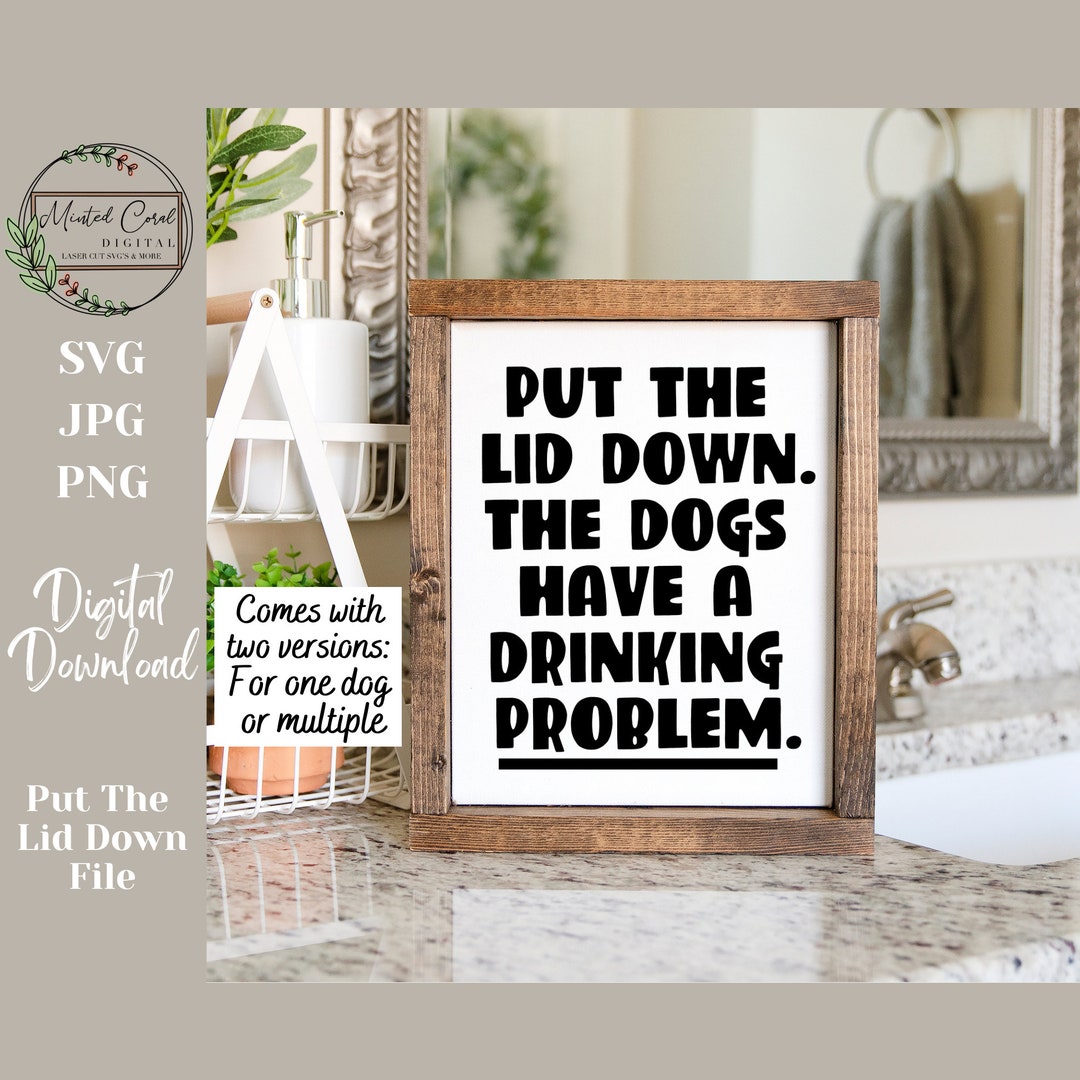 Put the Lid Down the Dog Has A Drinking Problem SVG, Digital File ...