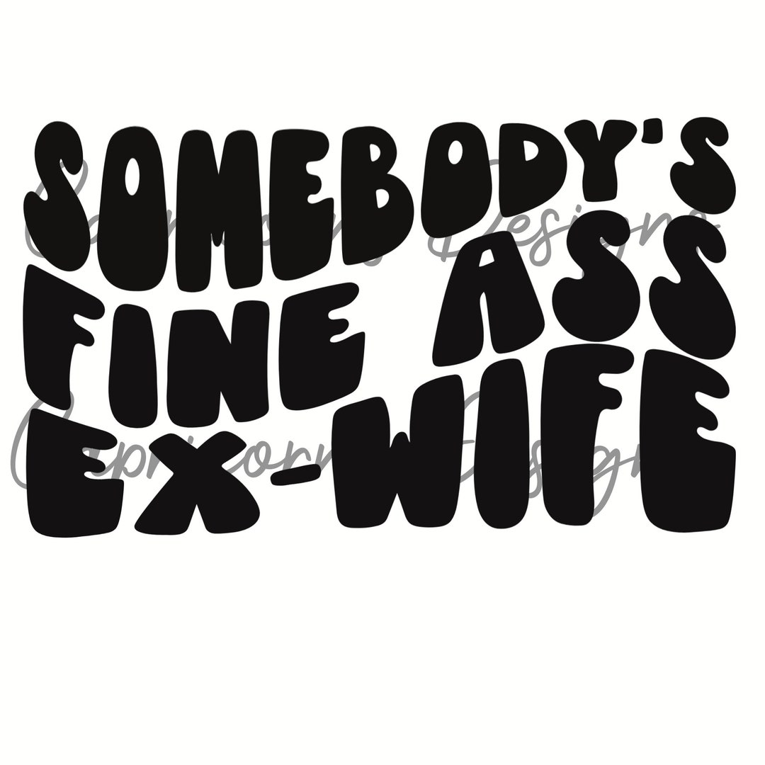Somebodys Fine Ass Ex Wife Png Digital Design Etsy