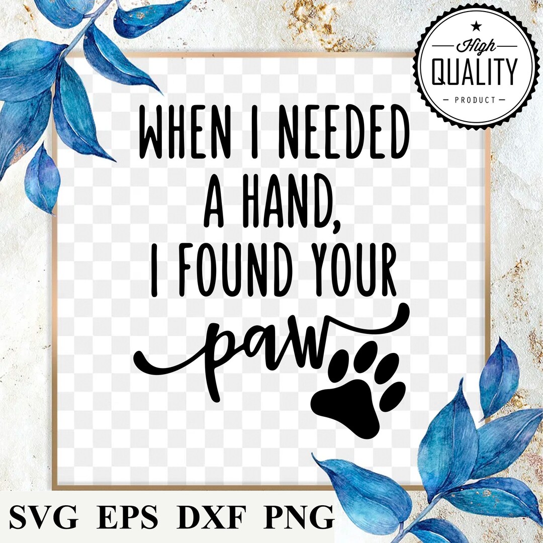 When I Needed A Hand I Found Your Paw SVG Digital Download - Svg Eps ...