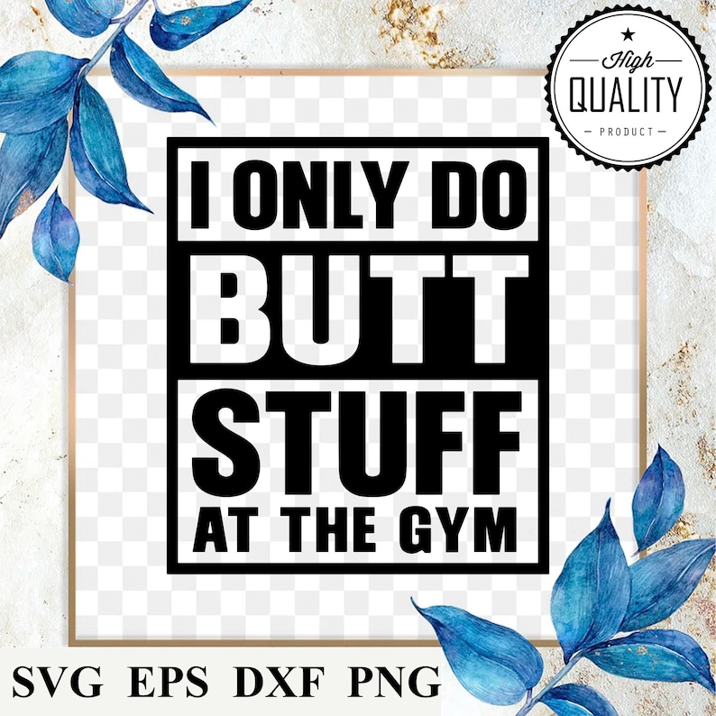 I Only Do Butt Stuff at the Gym SVG Digital Download Svg Eps Dxf & Png ...