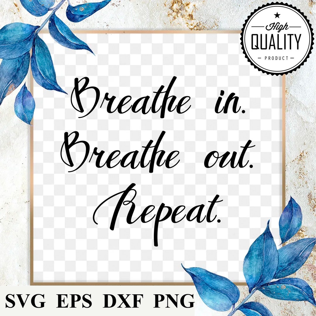 Breathe in Breathe Out Repeat SVG Digital Download - Svg Eps Dxf & Png ...