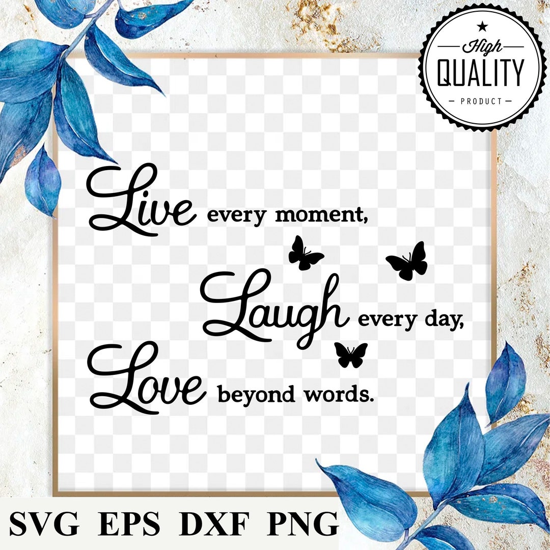 Live Every Moment Laugh Every Day Love Beyond Words SVG Digital ...