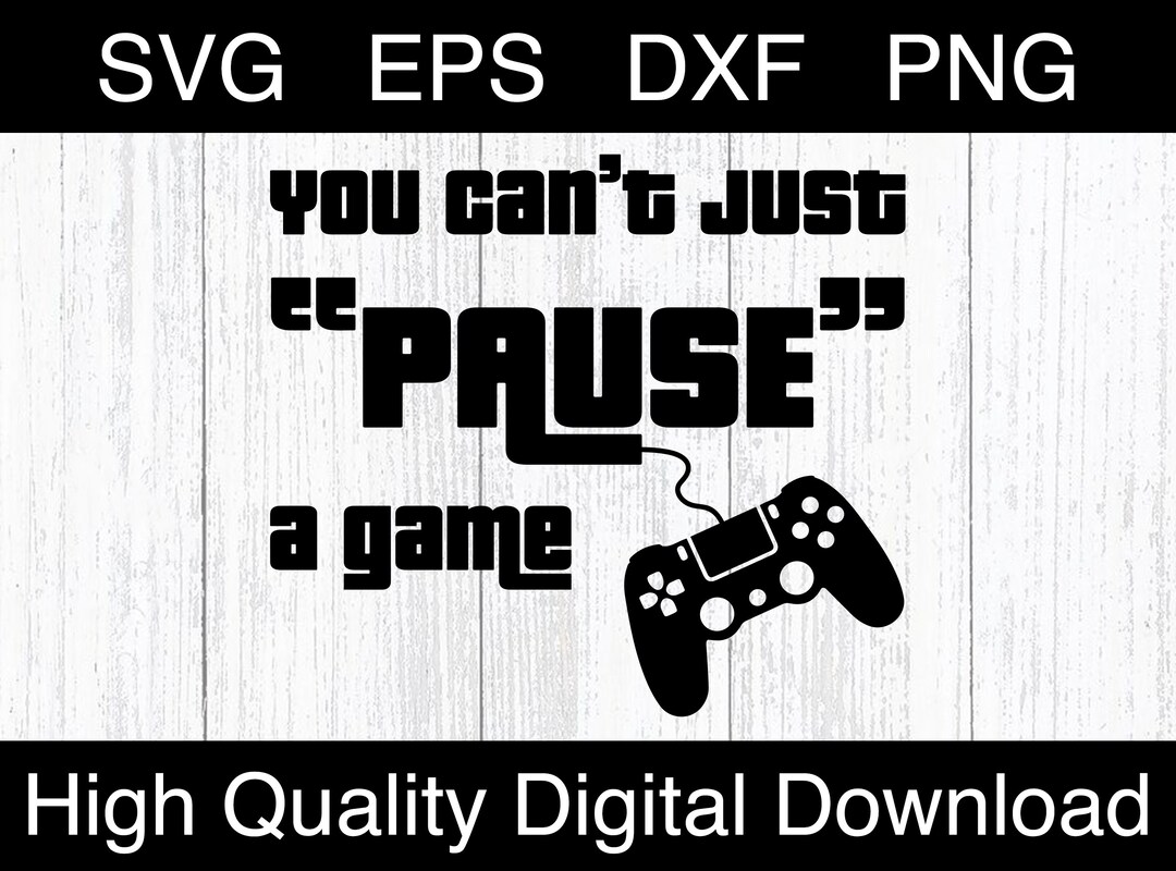 You Can't Just Pause A Game SVG Digital Download Svg Eps - Etsy