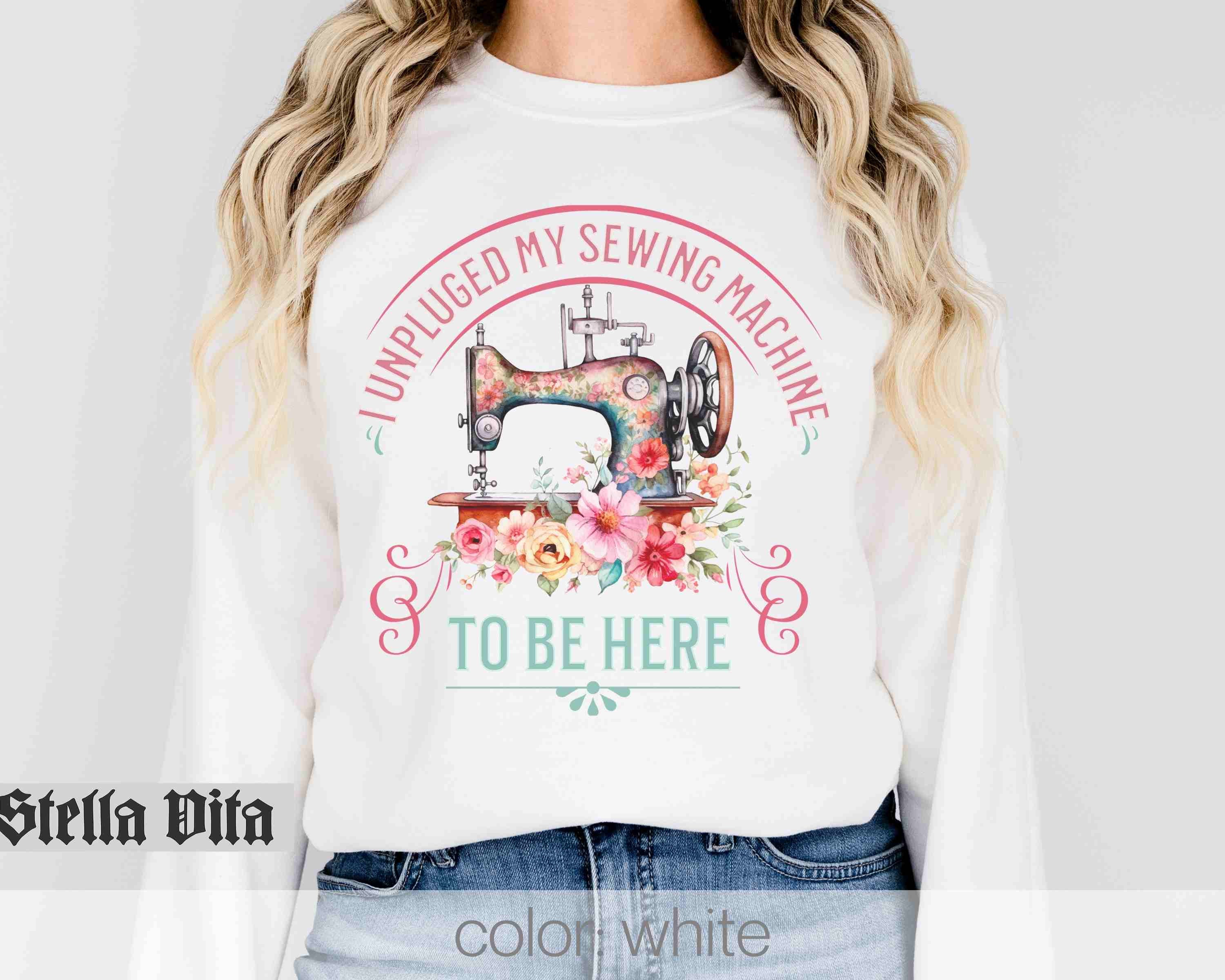 Sewing Sweatshirt, Quilt Shirt, I Unplugged My Sewing Machine to Be ...