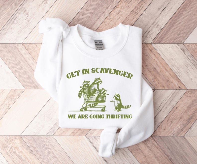 Get in Scavenger We're Going Thrifting Sweatshirt, Funny Sayings ...