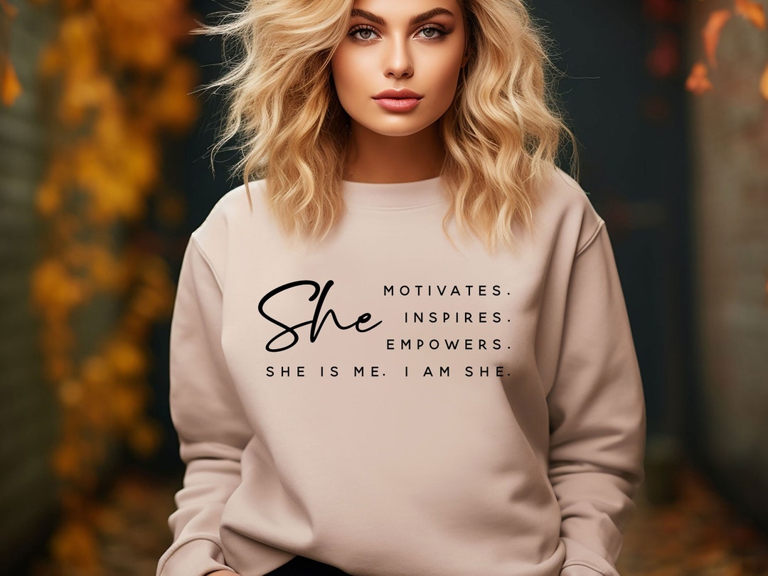 She Motivates Inspires Empowers She is Me I Am She Sweatshirt, Women ...