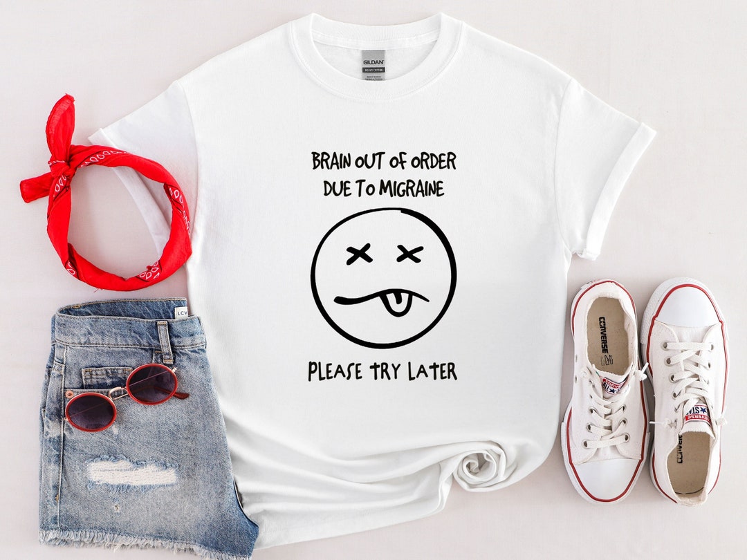 Brain Out of Order Due to Migraine Please Try Later Tee, Mental Health ...
