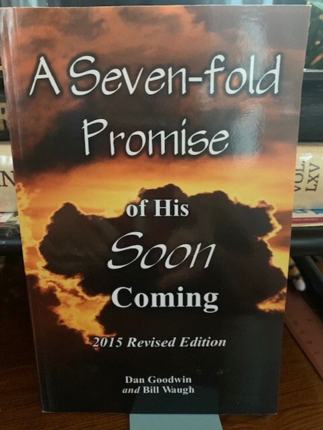 2015 A Seven-fold Promise of His Soon Coming, by Dan Goodwin & Bill ...