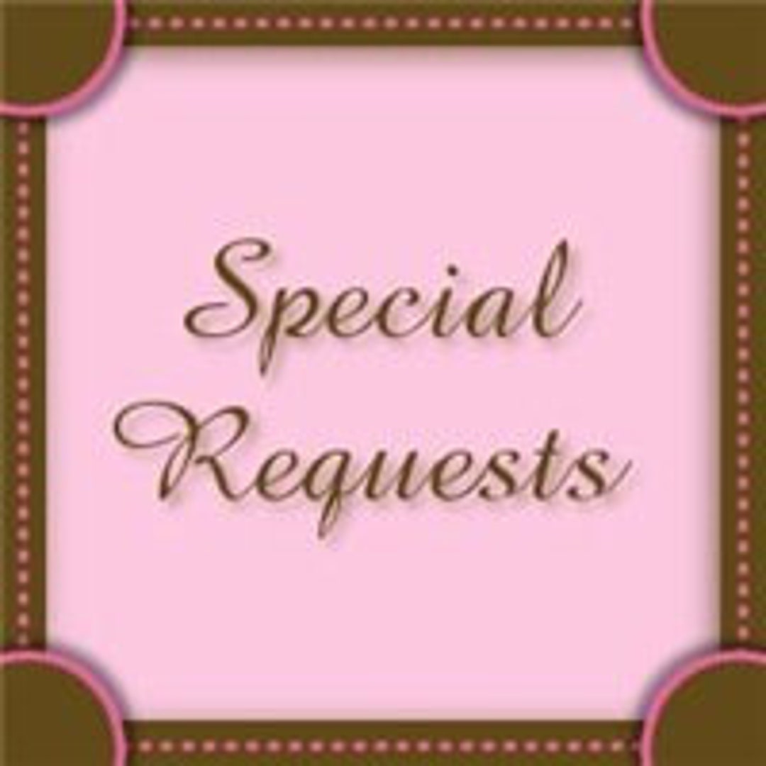 Special Request Items, This Includes Anything Outside of What is ...