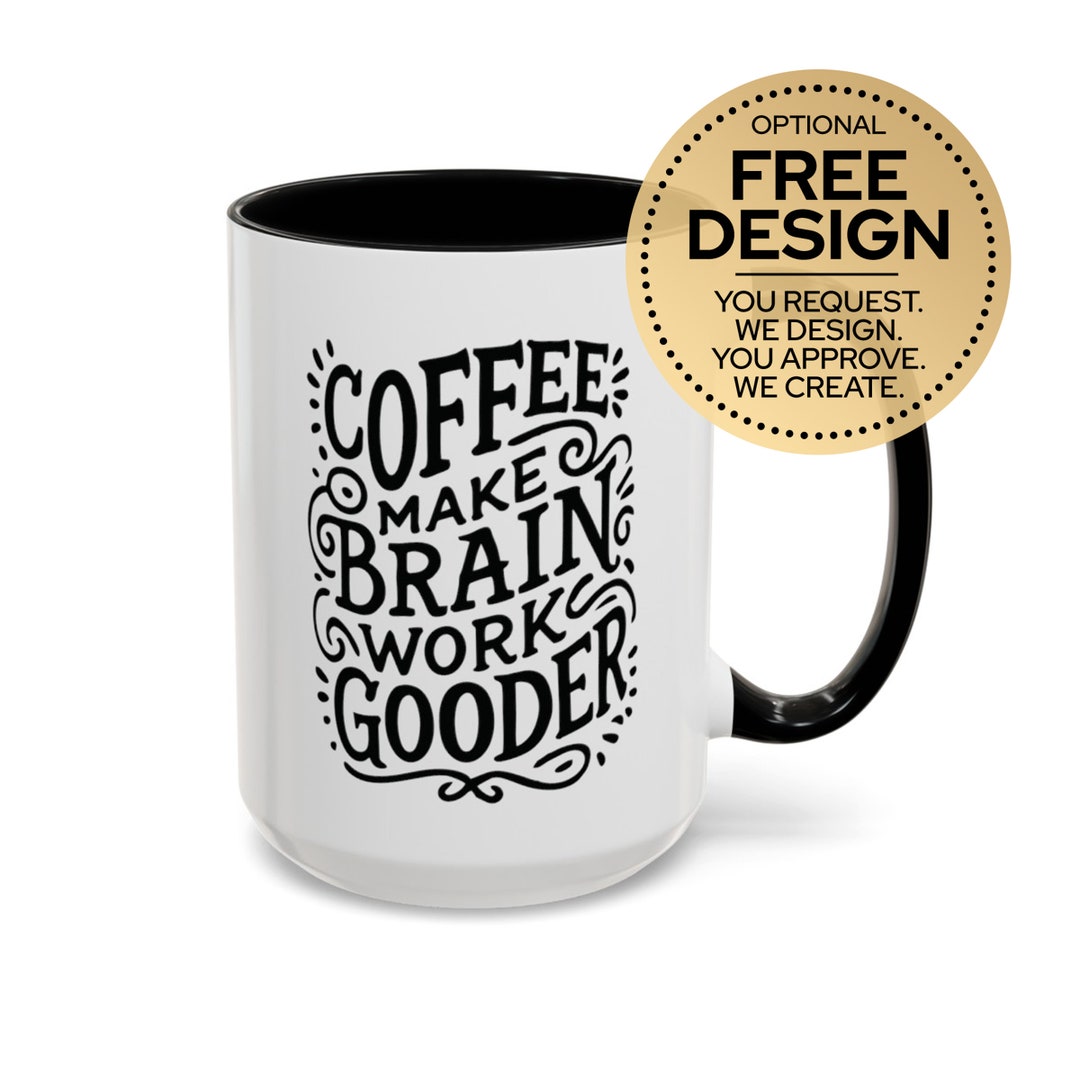 Coffee Make Brain Work Gooder Accent Coffee Mug, 11oz, 15oz FREE Design ...