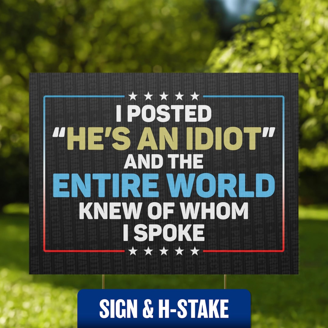 He's an Idiot, Entire World Knew, Anti Trump Sign (24 X 18 Inch) - Etsy