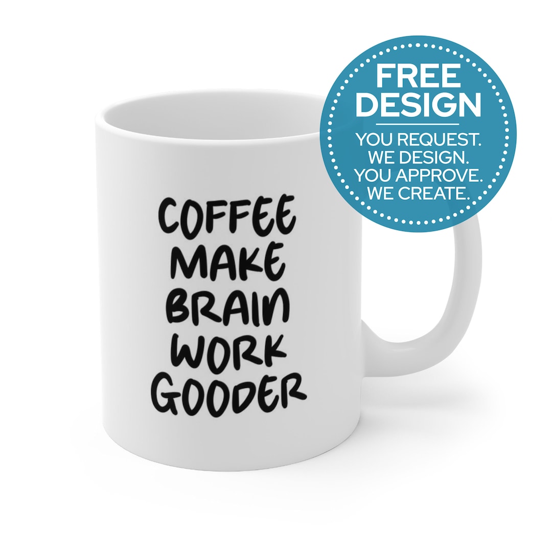 Coffee Make Brain Work Gooder White Coffee Mug, 11oz Funny Office FREE ...