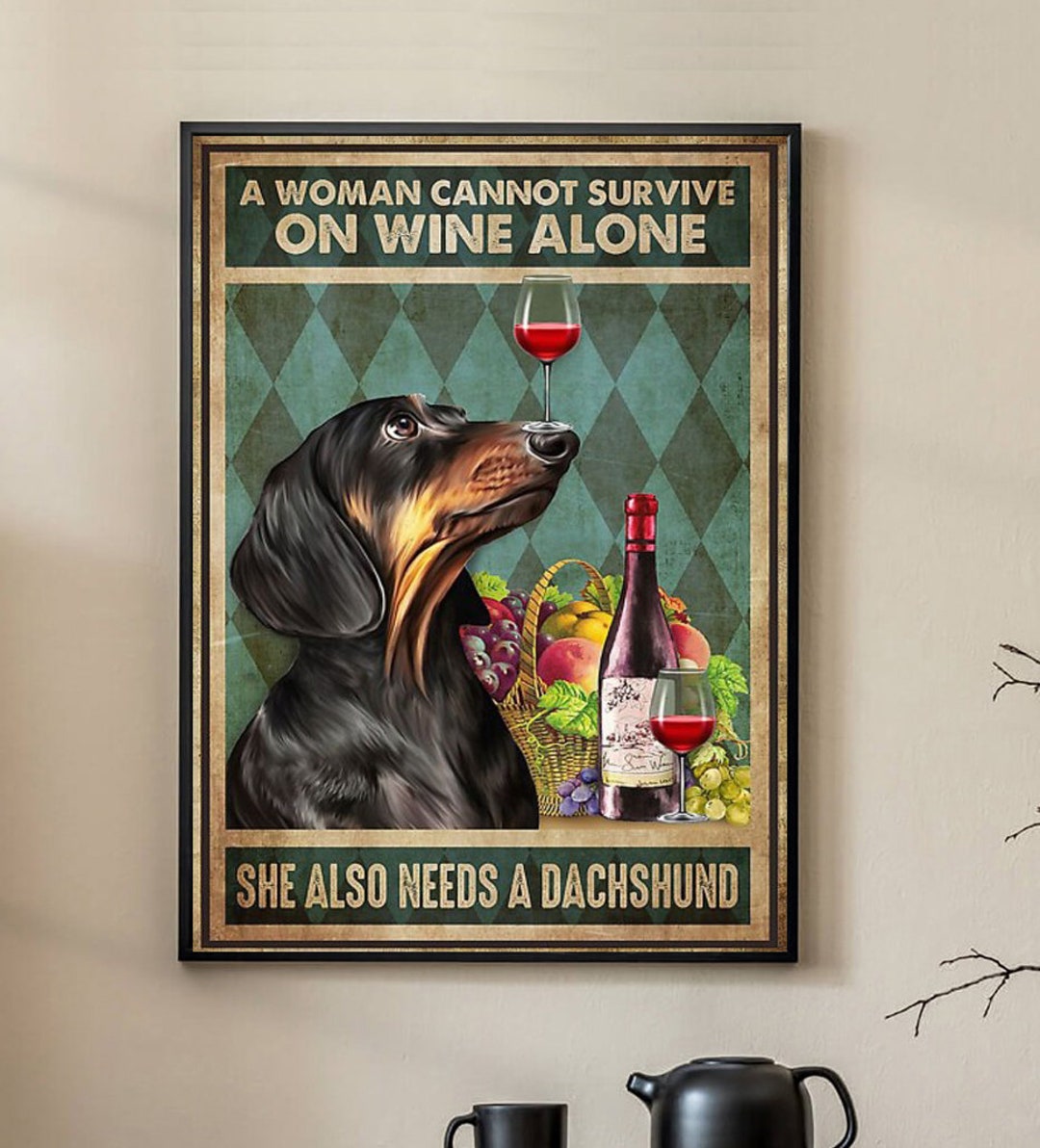 A Woman Cannot Survive on Wine Alone She Also Need A Dachshund Poster ...