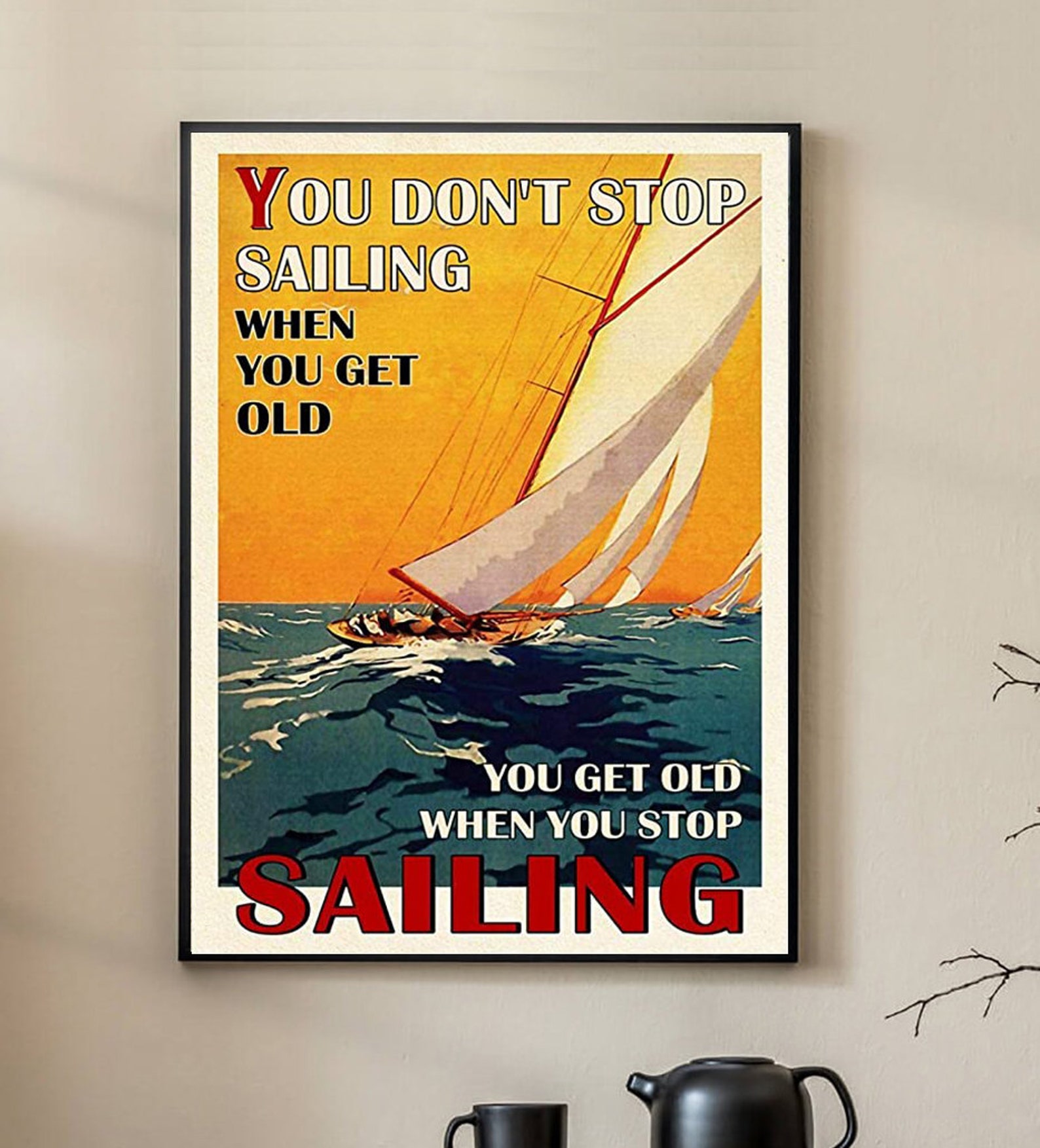 Sailing Don't Stop Poster, You Don't Stop Sailing When You Get Old You ...