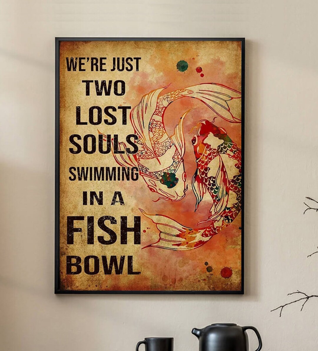 Fishes We're Just Two Lost Souls Swimming in A Fish Bowl Poster ...