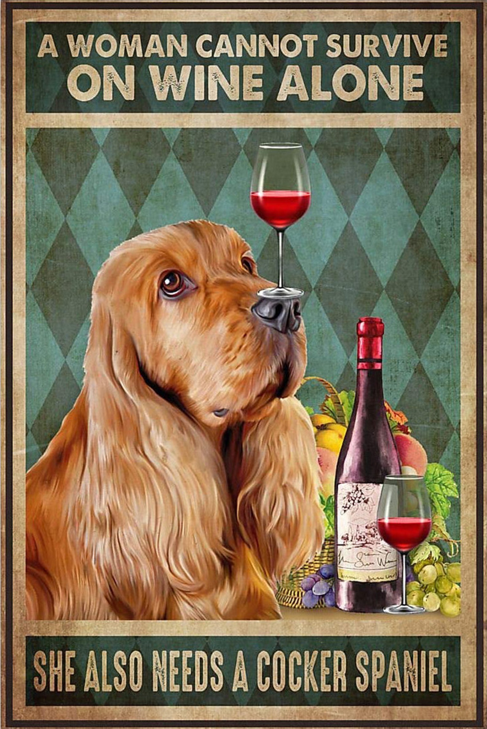 Cocker Spaniel and Wine Poster, A Woman Cannot Survive on Wine Alone ...
