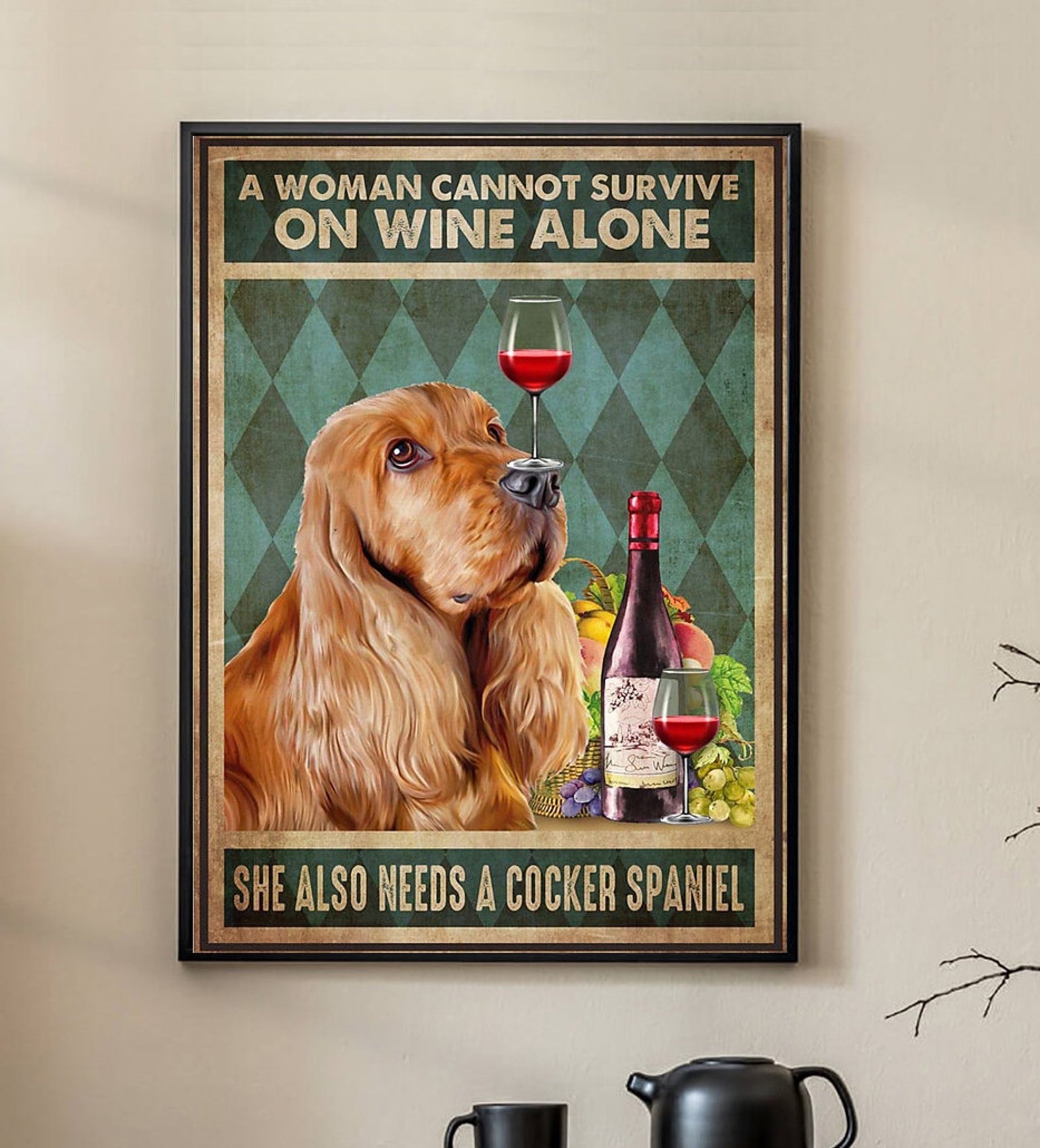 Cocker Spaniel and Wine Poster, A Woman Cannot Survive on Wine Alone ...